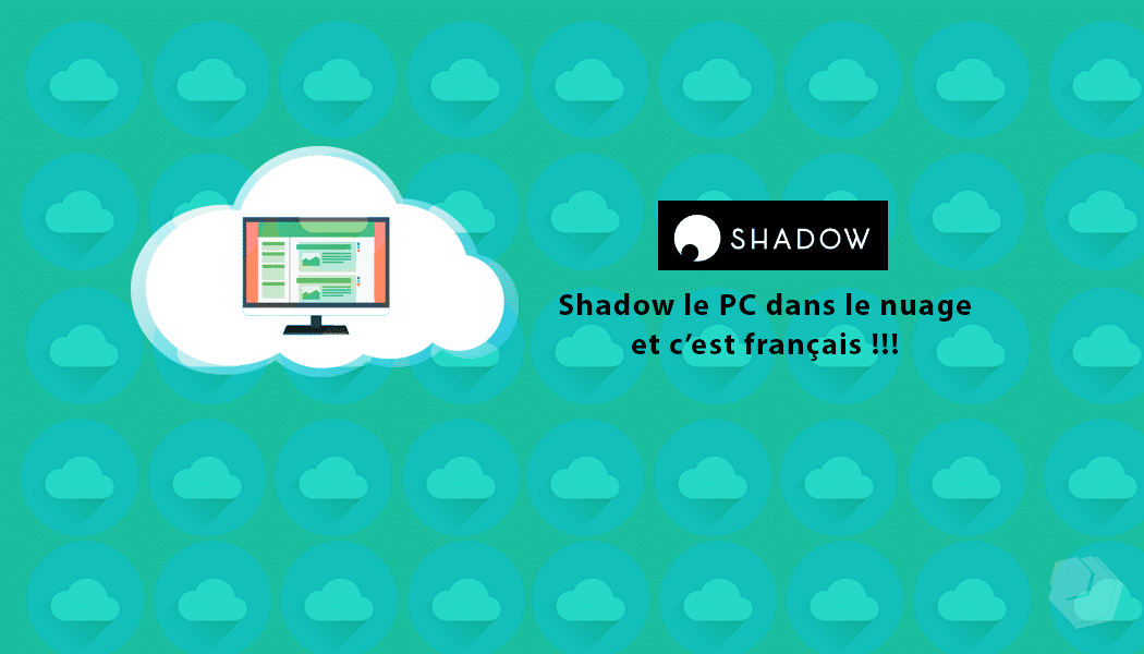 Shadow, le premier PC français dans le cloud - le web et la tortue